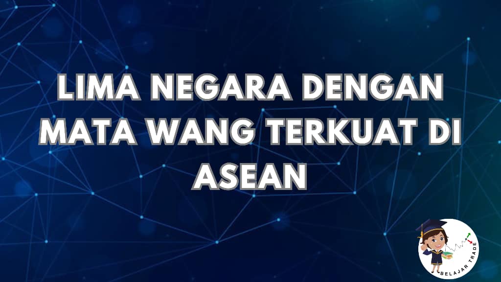 Lima Negara Dengan Mata Wang Terkuat Di Asean - BelajarTrade.com